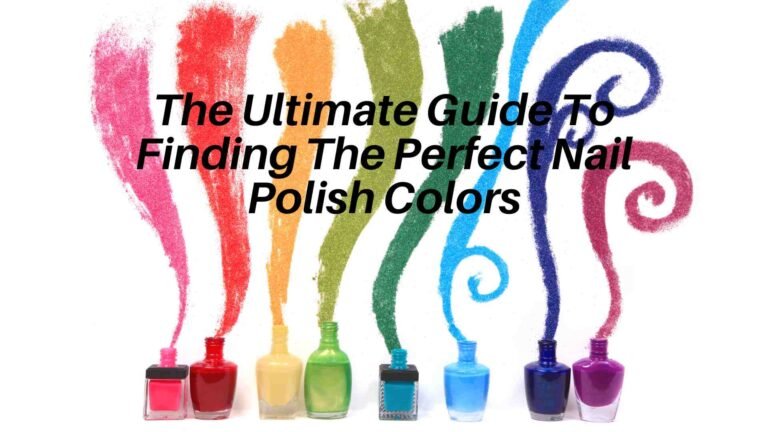 The Ultimate Guide To Finding The Perfect Nail Polish Colors