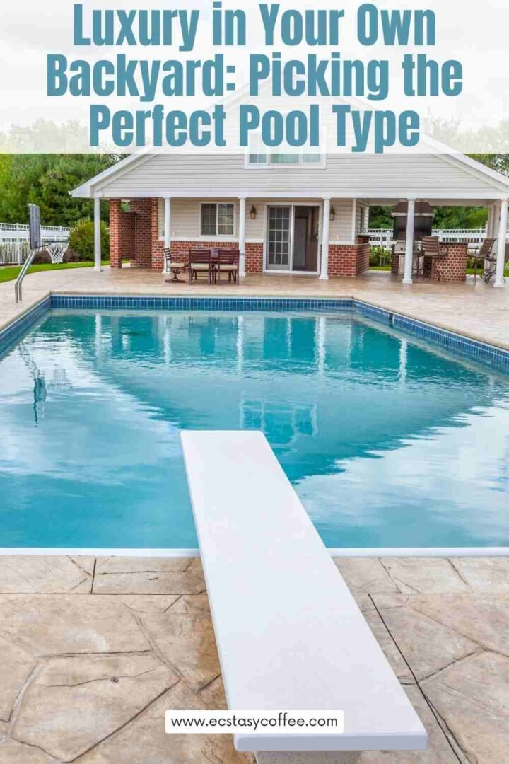 Luxury in Your Own Backyard: Picking the Perfect Pool Type