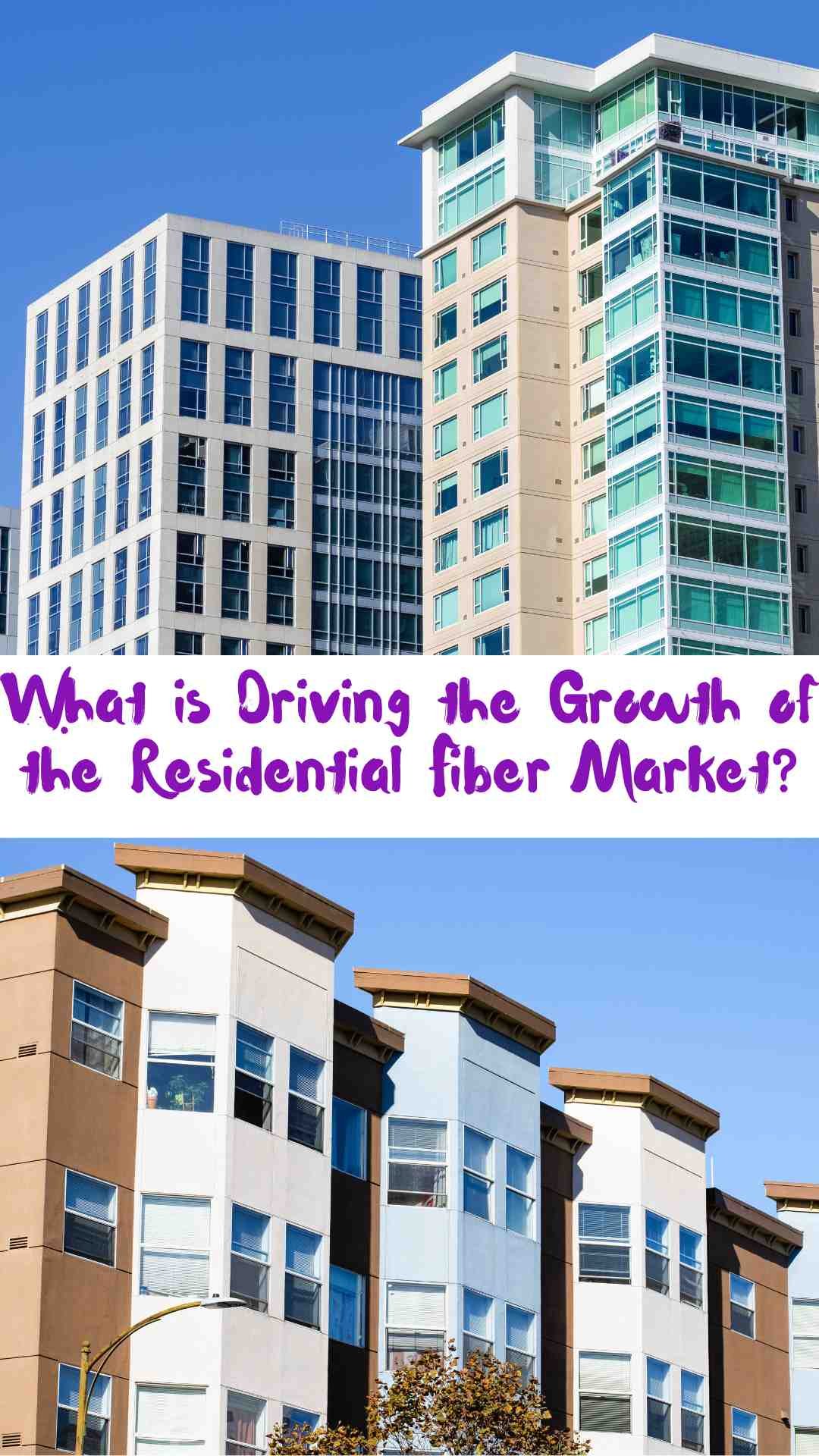 What is Driving the Growth of the Residential Fiber Market?
