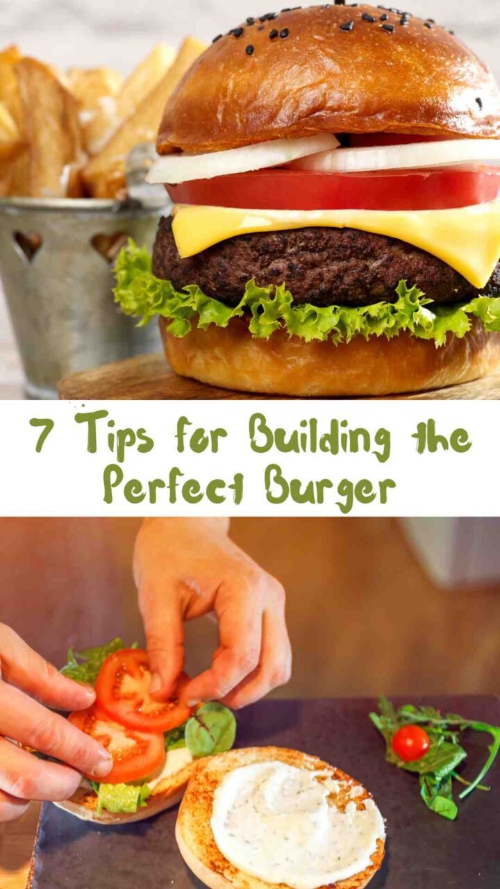 7 Tips for Building the Perfect Burger