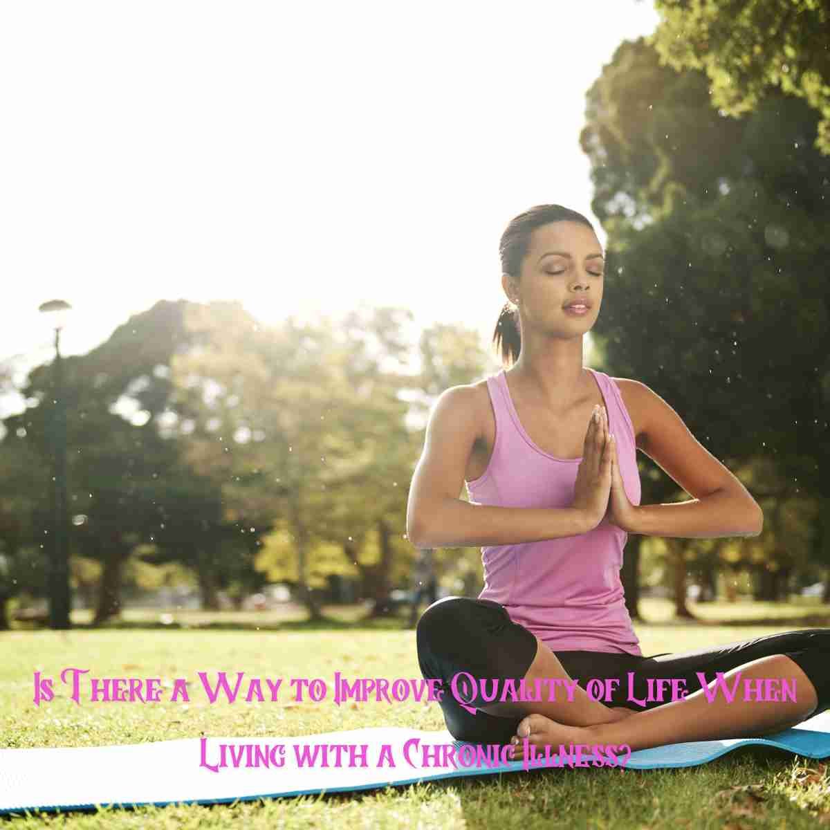 Is There a Way to Improve Quality of Life When Living with a Chronic ...